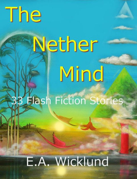 The Nether Mind: 33 Flash Fiction Stories by E.A. Wicklund | eBook ...