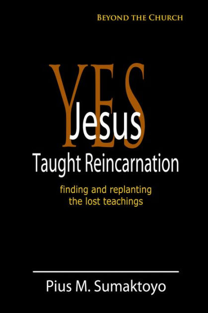 Yes, Jesus Taught Reincarnation by Pius M. Sumaktoyo | eBook | Barnes ...