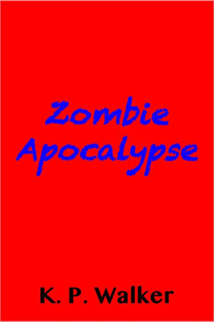 Zombie Apocalypse by K. P. Walker | eBook | Barnes & Noble®