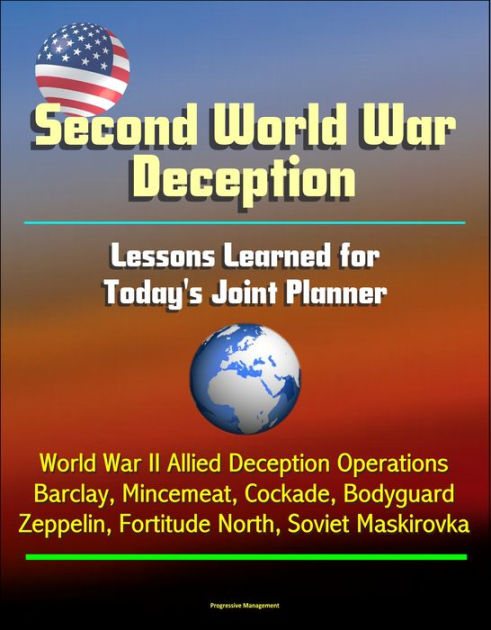 Second World War Deception: Lessons Learned for Today's Joint Planner ...