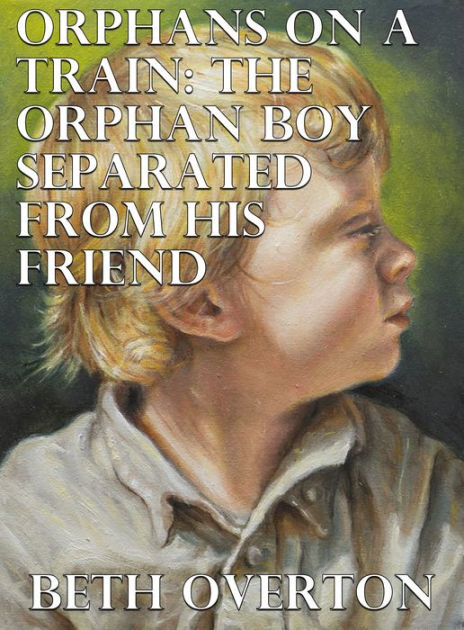 Orphans On A Train: The Orphan Boy Separated From His Friend by Beth ...