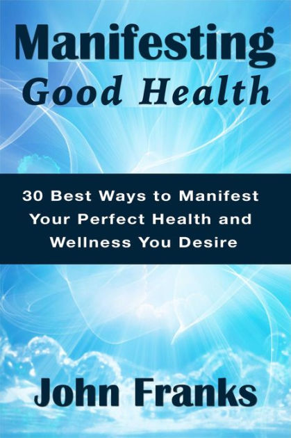 Manifesting Good Health: 30 Best Ways to Manifest Your Perfect Health ...