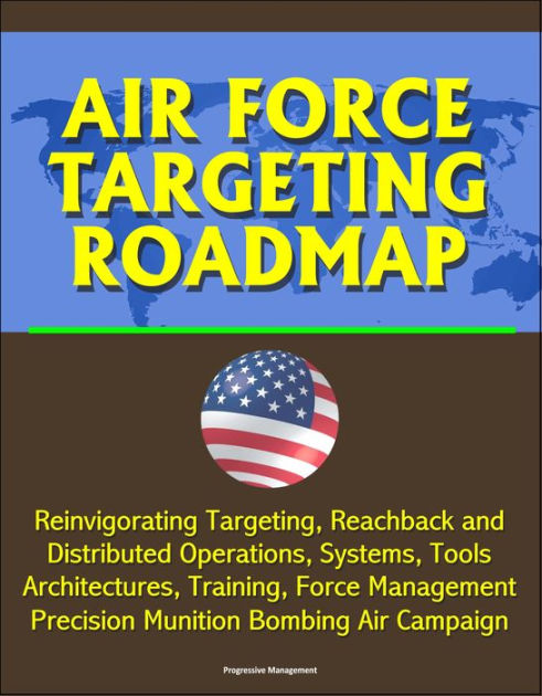 Air Force Targeting Roadmap: Reinvigorating Targeting, Reachback and ...