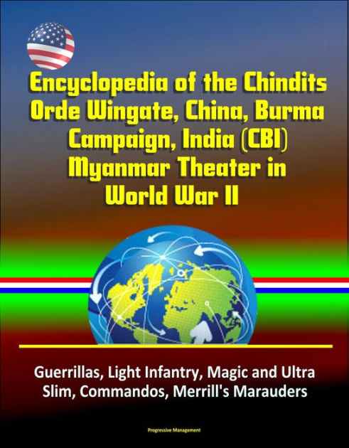 Encyclopedia of the Chindits, Orde Wingate, China, Burma Campaign ...