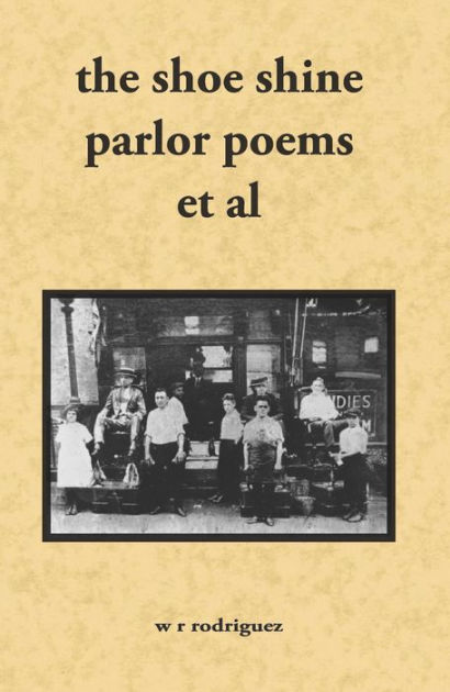 The Shoe Shine Parlor Poems Et Al: Second Edition by W.R. Rodriguez ...