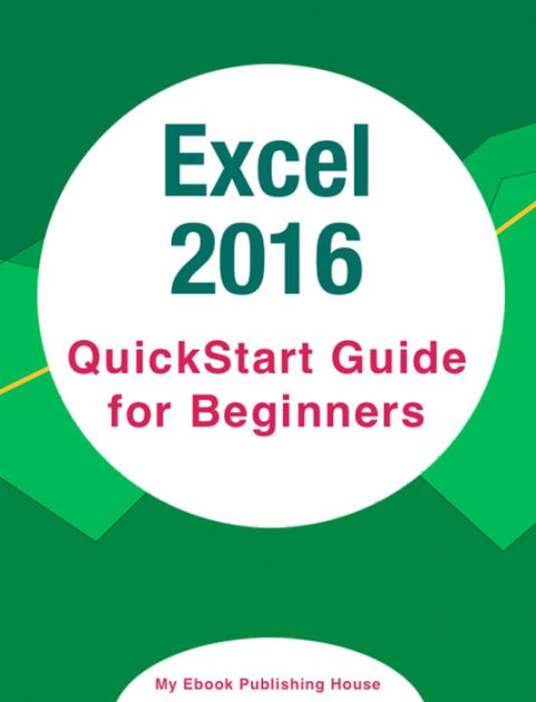 Excel 2016: QuickStart Guide for Beginners by My Ebook Publishing House ...
