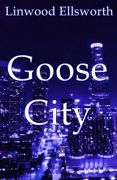 Goose City by Linwood Ellsworth | eBook | Barnes & Noble®