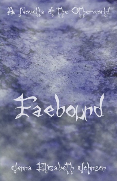 Faebound - A Novella of the Otherworld by Jenna Elizabeth Johnson ...