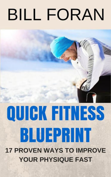 Quick Fitness Blueprint - 17 Ways To Improve Your Physique Fast by Bill ...