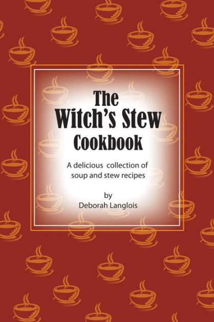 The Witch's Stew Cookbook by Deborah Langlois | eBook | Barnes & Noble®