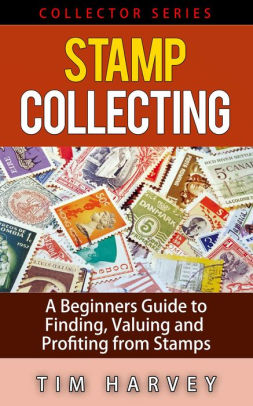 Stamp Collecting A Beginners Guide to Finding, Valuing and Profiting from Stamps (The Collector ...