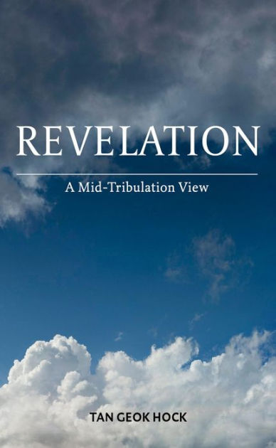 Revelation: A Mid-Tribulation View by Geok Hock Tan | eBook | Barnes ...
