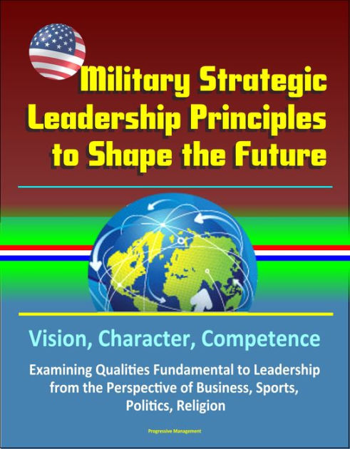 Military Strategic Leadership Principles to Shape the Future: Vision ...