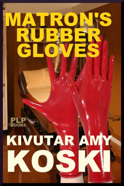 Matron's Rubber Gloves by Kivutar Amy Koski | eBook | Barnes & Noble®