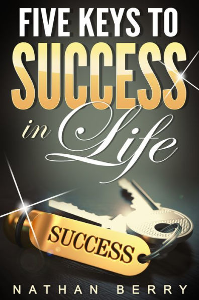 Five Keys to Success in Life by Nathan Berry | eBook | Barnes & Noble®