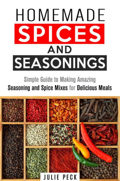 Homemade Spices and Seasonings: Simple Guide to Making Amazing ...