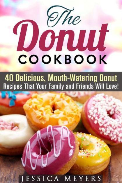 The Donut Cookbook: 40 Delicious, Mouth-Watering Donut Recipes that ...