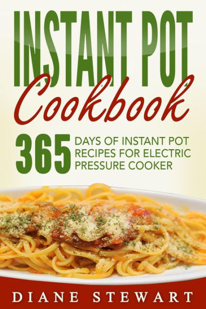 Instant Pot Cookbook: 365 Days Of Instant Pot Recipes For Electric ...
