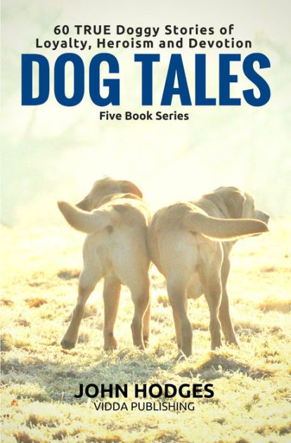 Dog Souls: Dog Tales: 60 True Dog Stories of Loyalty, Heroism ...