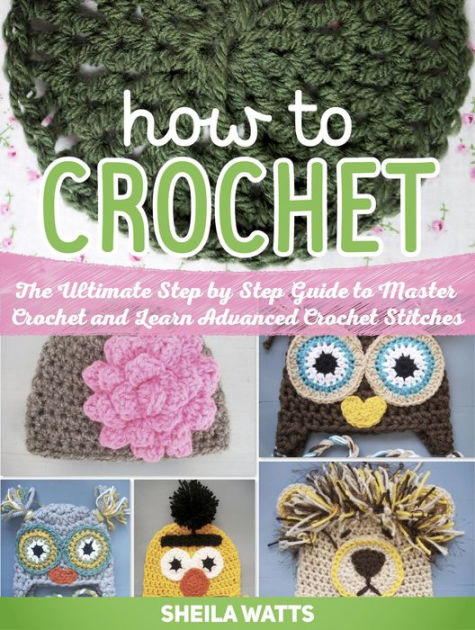 How To Crochet: The Ultimate Step by Step Guide to Master Crochet and ...