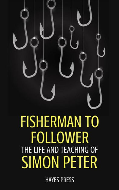 Fisherman to Follower: The Life and Teaching of Simon Peter by Hayes ...