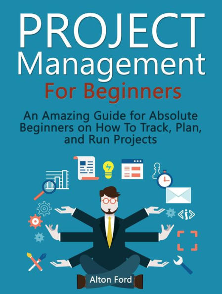 Project Management For Beginners: An Amazing Guide for Absolute ...