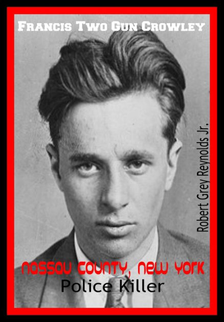 Francis "Two Gun" Crowley Nassau County, New York Police Killer by ...