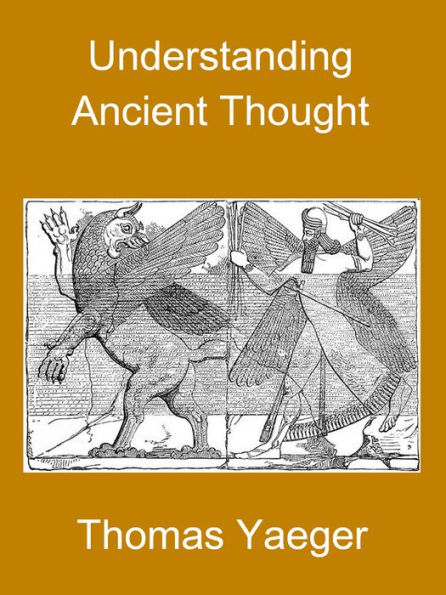 Understanding Ancient Thought by Thomas Yaeger | eBook | Barnes & Noble®