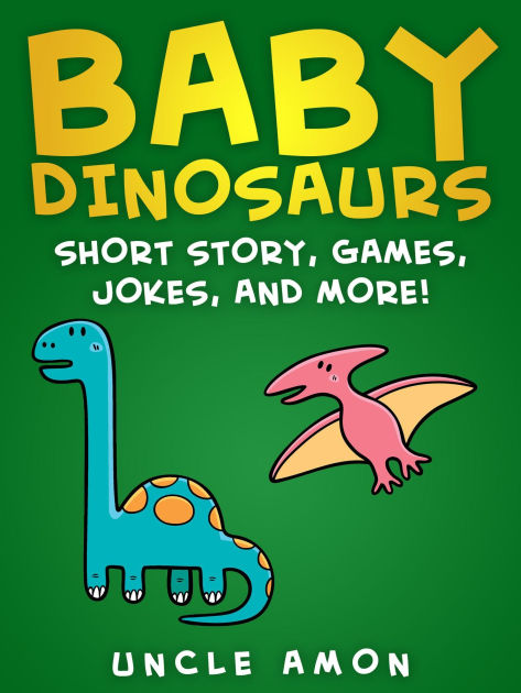 Baby Dinosaurs: Short Story, Games, Jokes, and More! by Uncle Amon ...