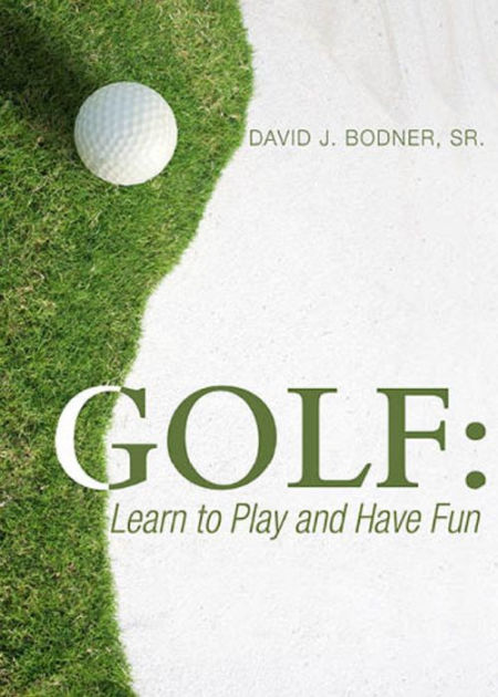 Golf: Learn to Play and Have Fun by David J Bodner | eBook | Barnes ...