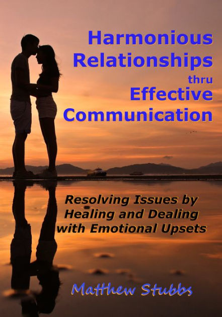 Harmonious Relationships thru Effective Communication: Resolving Issues ...