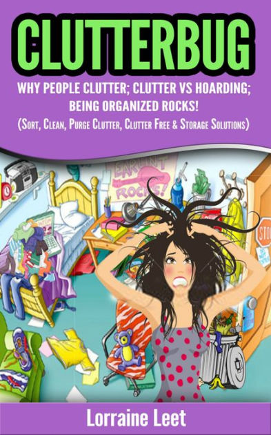 CLUTTERBUG: Why People Clutter; Clutter vs Hoarding; Being Organized ...