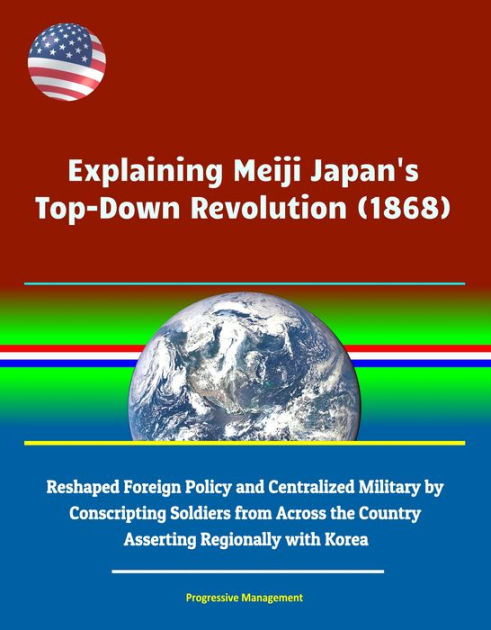 Explaining Meiji Japan's Top-Down Revolution (1868) - Reshaped Foreign ...
