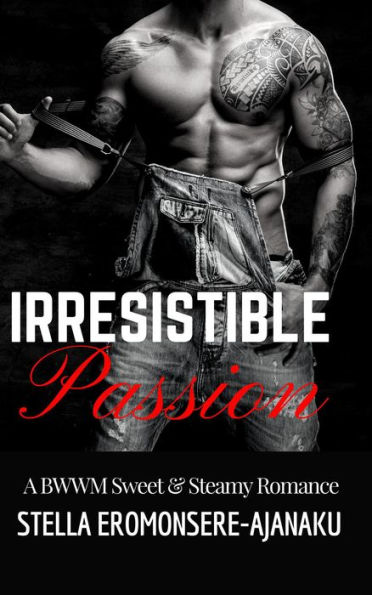 Irresistible Passion ~ A BWWM Sweet & Steamy Romance by Stella Eromonsere-Ajanaku | eBook ...