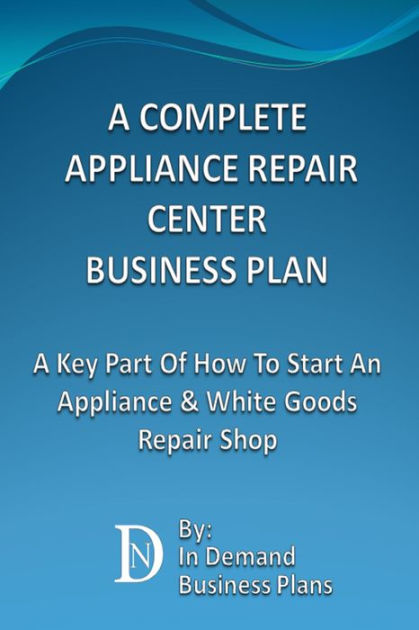 A Complete Appliance Repair Shop Business Plan: A Key Part Of How To ...