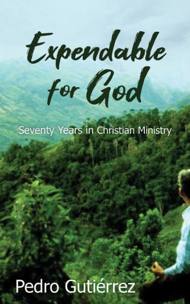 Expendable for God: Seventy Years in Christian Ministry by Pedro ...