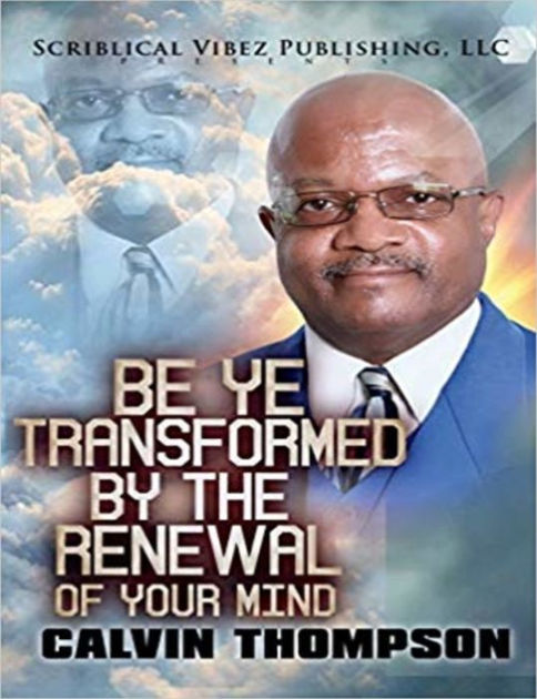 Be Ye Transformed By The Renewal of Your Mind by Calvin Thompson ...