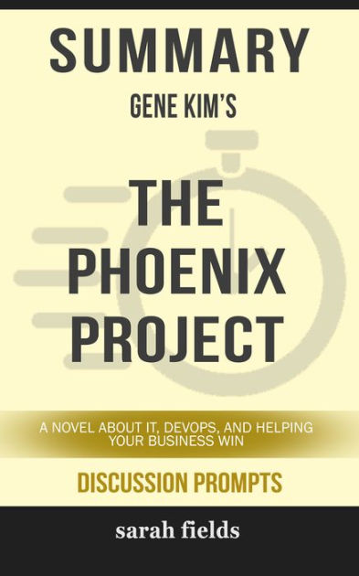Summary of The Phoenix Project: A Novel about IT, DevOps, and Helping ...