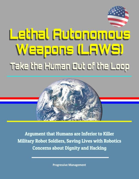 Lethal Autonomous Weapons (LAWS): Take the Human Out of the Loop - Argument that Humans are ...