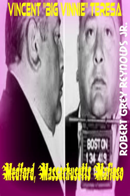 Vincent "Big Vinnie" Teresa Medford, Massachusetts Mafioso by Robert ...