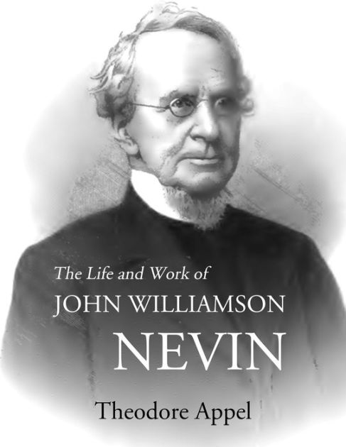 The Life and Work of John Williamson Nevin by Theodore Appel | eBook ...