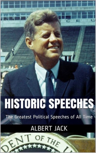Historic Speeches: The Greatest Speeches of All Time by Albert Jack ...