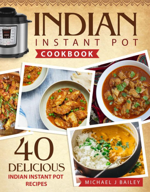 Indian Instant Pot Cookbook: 40 Delicious Indian Instant Pot Recipes by ...