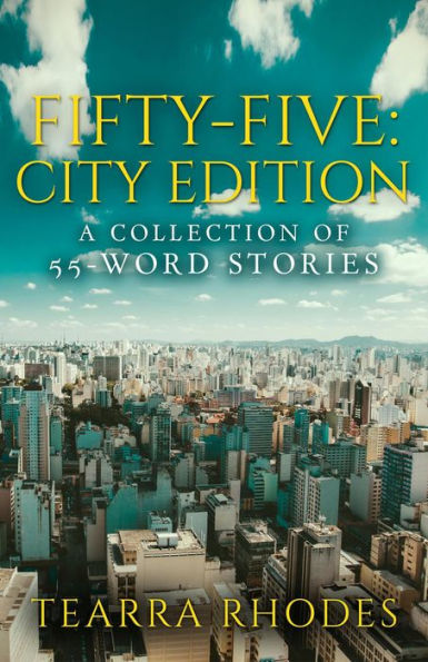 Fifty-Five: City Edition A Collection of 55-Word Stories by Tearra ...