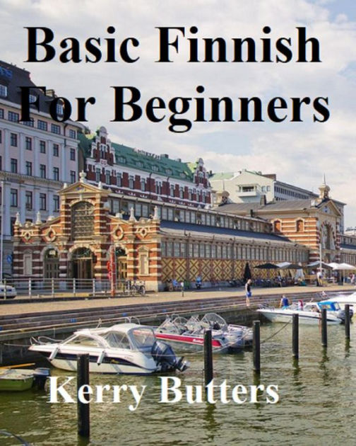 Basic Finnish For Beginners. (Foreign Languages.) by Kerry Butters ...