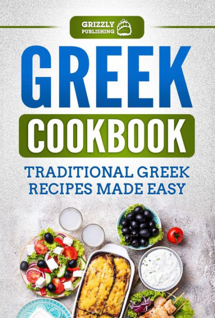 Greek Cookbook: Traditional Greek Recipes Made Easy by Grizzly ...