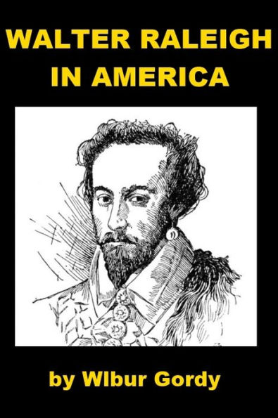 Walter Raleigh in America by Wilbur Gordy | eBook | Barnes & Noble®