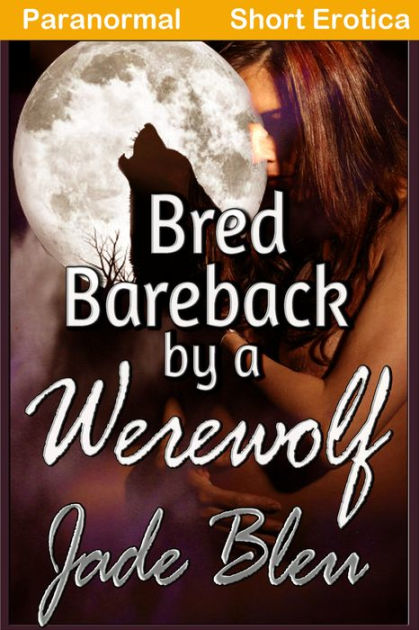 Bred Bareback by a Werewolf by Jade Bleu | eBook | Barnes & Noble®