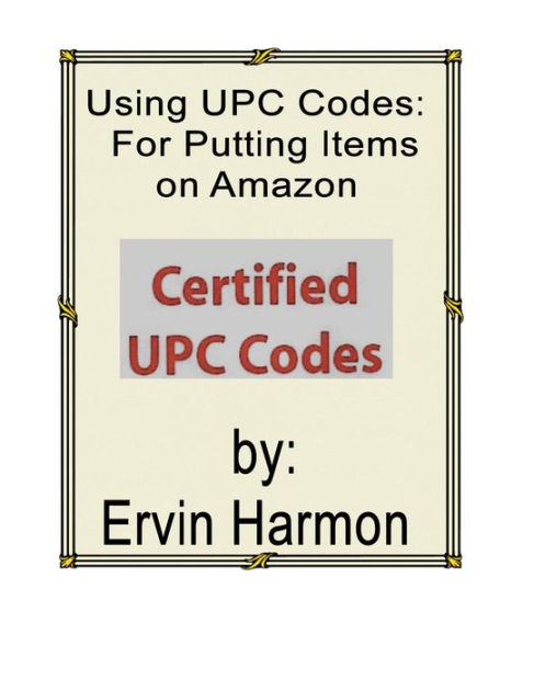 Using UPC Codes: For Putting Items on Amazon Marketplace by Ervin ...