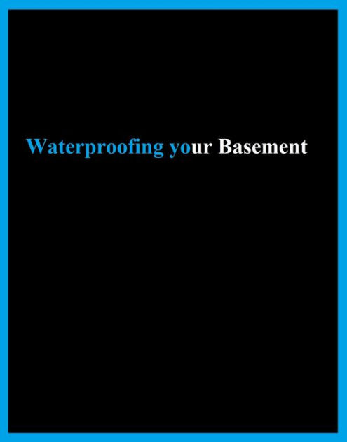 Waterproofing Your Basement by benjamin proffitt | eBook | Barnes & Noble®
